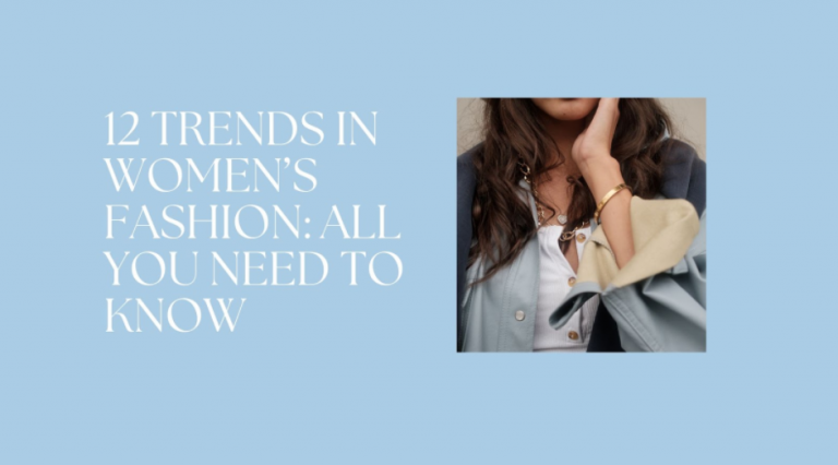 12 Trends in Women’s Fashion: All You Need to Know